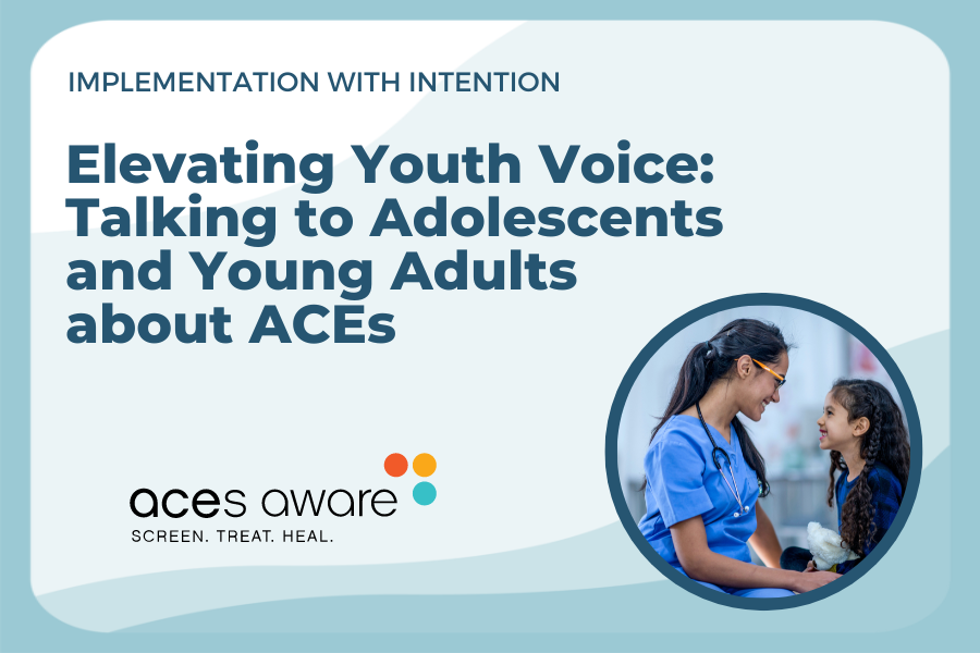 Elevating Youth Voice: Talking to Adolescents and Young Adults about ACEs